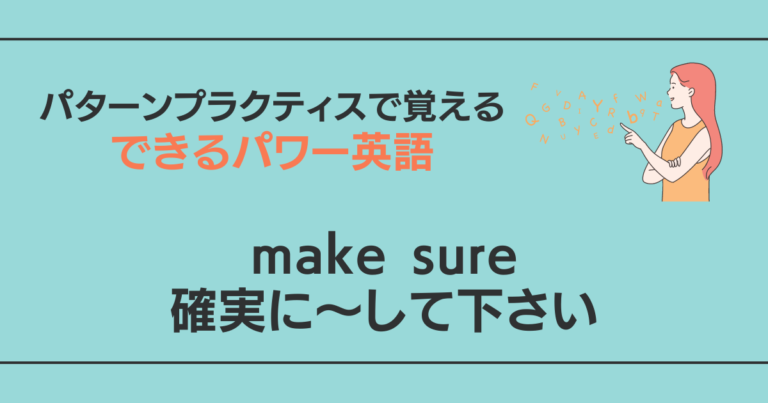 make sure…「確実に～して下さい」の意味・使い方・例文・会話例【音声付きパターンプラクティスドリル】 | できるパワー英語