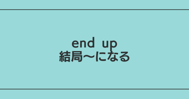 end up「結局～になる」の意味・使い方・例文・会話例 | できるパワー英語