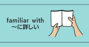 familiar with「～に詳しい」の使い方・例文・会話例 | できるパワー英語
